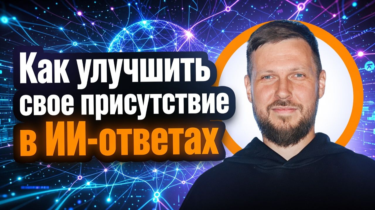Как улучшить видимость в ответах нейросетей и AI-ответах поисковых систем