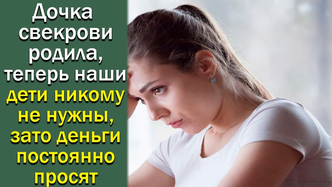 Дочка свекрови родила, теперь наши дети никому не нужны, зато деньги постоянно просят