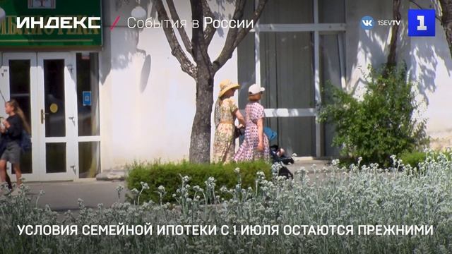 Условия семейной ипотеки с 1 июля остаются прежними