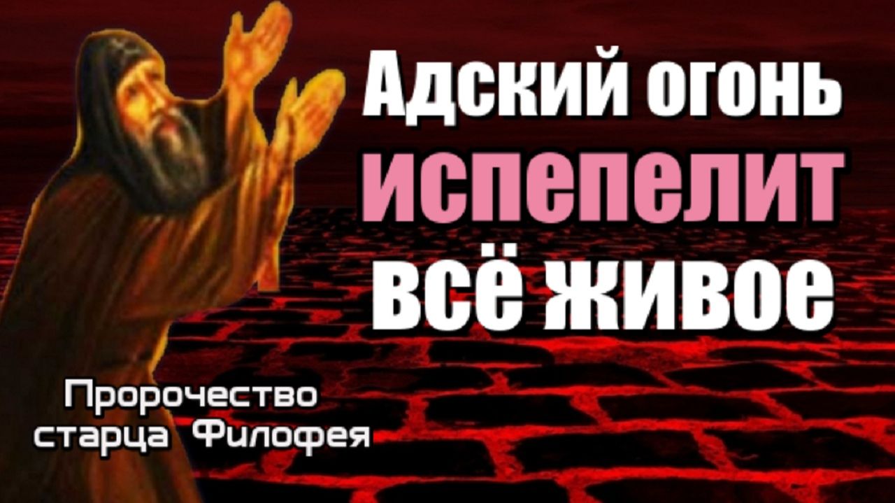 Пророчество старца Филофея. Адский огонь испепелит всё живое
