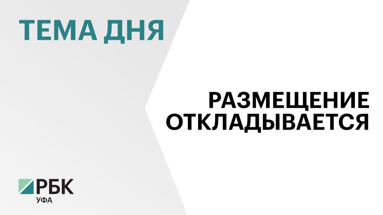 Башкортостан перенёс размещение облигаций на ₽7 млрд на неопределенный срок