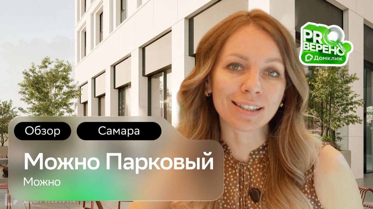 Обзор на ЖК «Можно Парковый» от «Можно» в Самаре: Проверено с Домклик