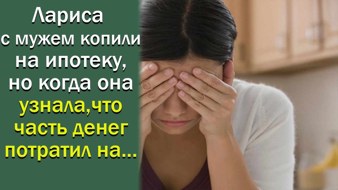 Лариса с мужем копили на ипотеку, но когда она узнала, что часть денег муж потратил на...