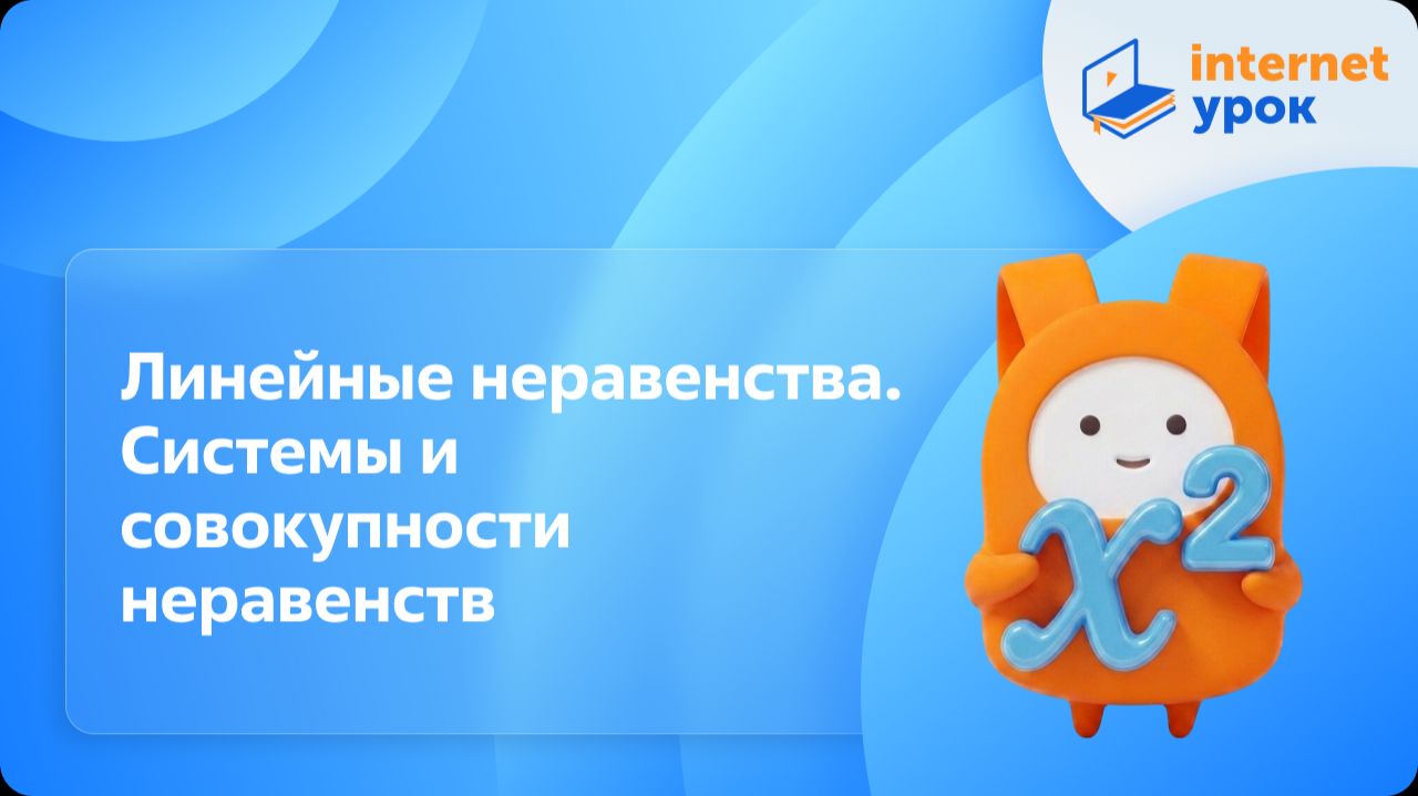 Алгебра 9 класс. Линейные неравенства. Системы и совокупности неравенств
