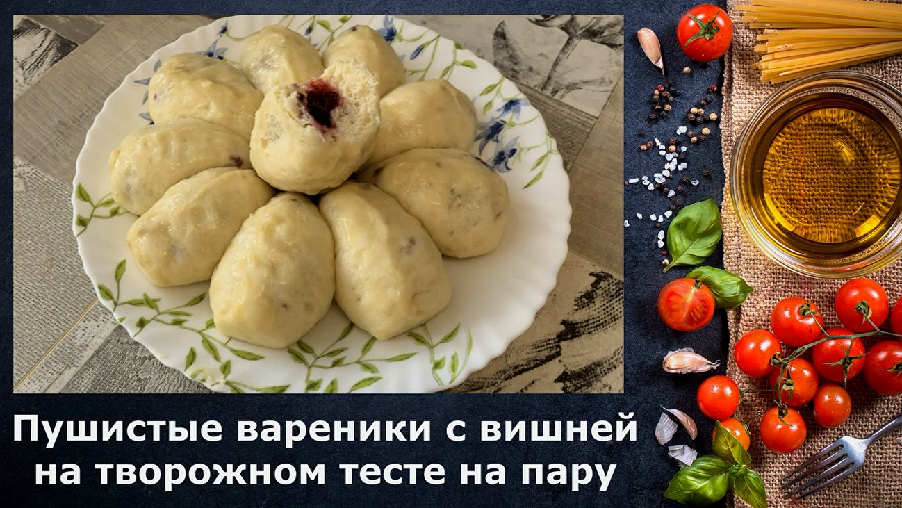 Пушистые вареники с вишней на творожном тесте на пару. Мамин рецепт. Очень вкусные вареники!