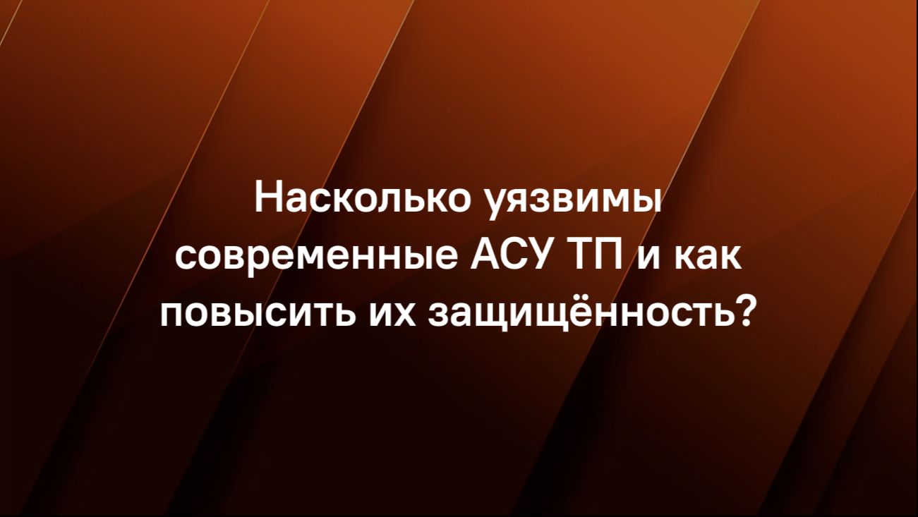 Насколько уязвимы современные АСУ ТП и как повысить их защищенность?
