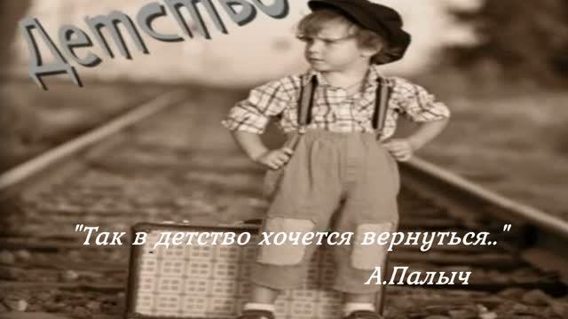 "Так в детство хочется вернуться" А. Палыч