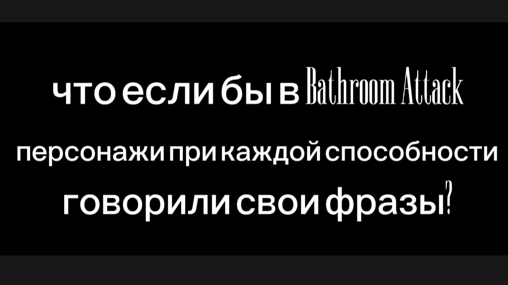 Что если бы каждый персонаж в Bathroom Attack говорил свои фразы при атаках? (3 часть)