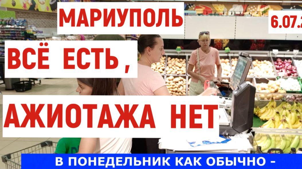 МАРИУПОЛЬ ВСЕ ЕСТЬ АЖИОТАЖА НЕТ.ЦЕНЫ 6.07.2026