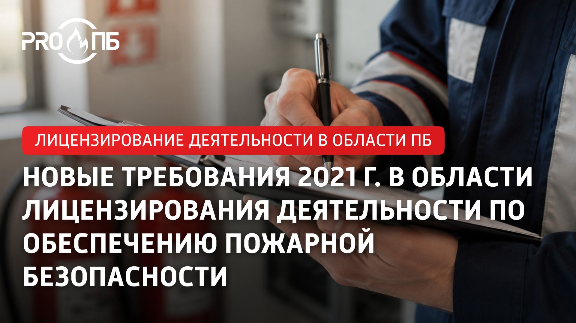 Новые требования 2021г. в области лицензирования деятельности по обеспечению пожарной безопасности
