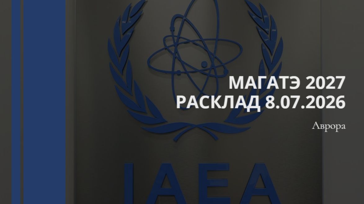 МАГАТЭ 2027 Расклад 8.07.2026