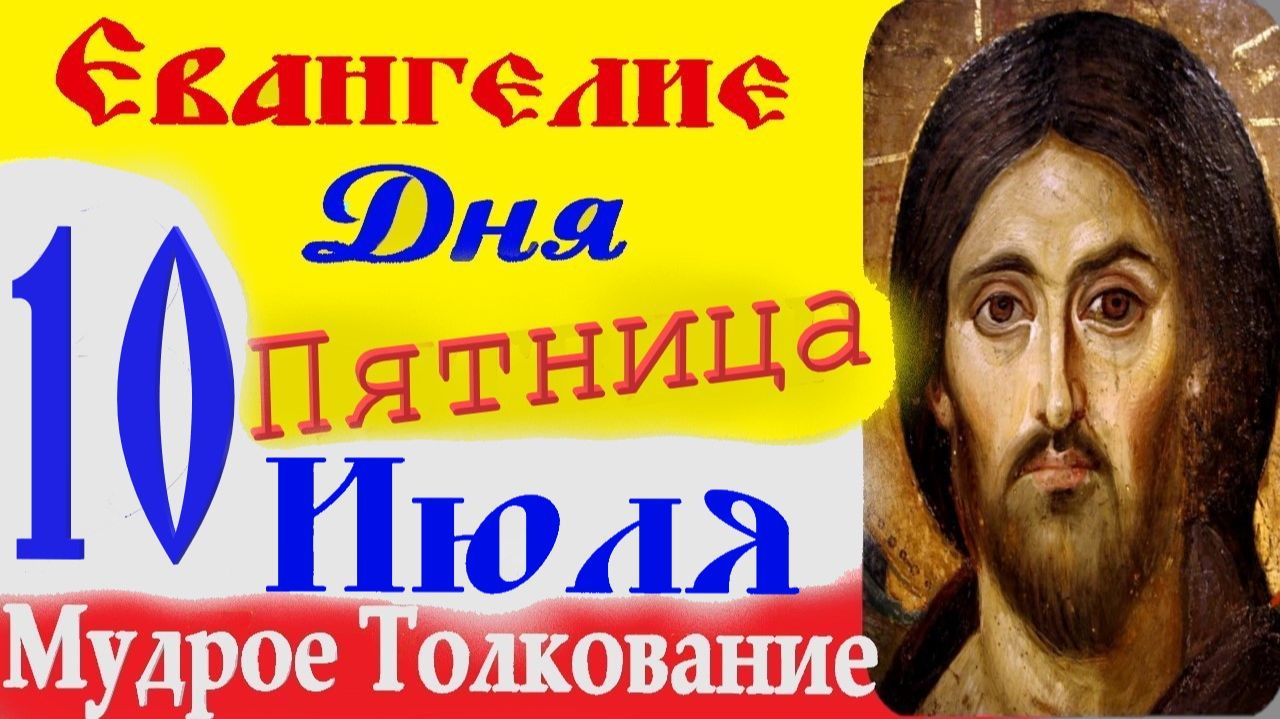Евангелие дня на сегодня слушать с толкованием: 10 июля пятница 2026 ☦ Толкование.