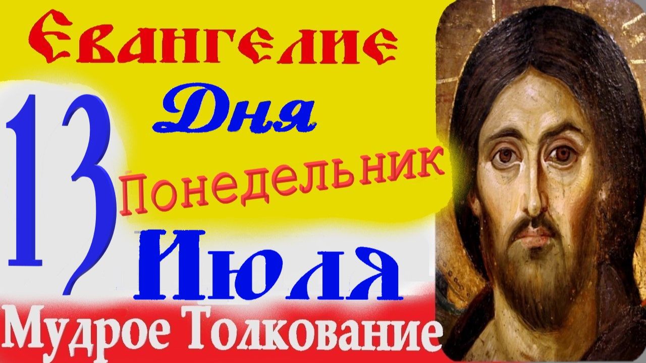 Евангелие дня на сегодня слушать с толкованием.13 Июля 2026 в Понедельник ☦ Слушать Святое Евангелие