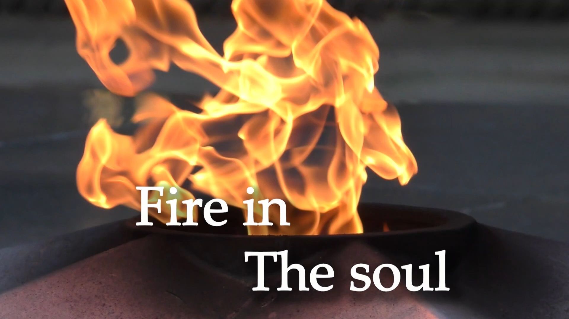 Fire in the soul