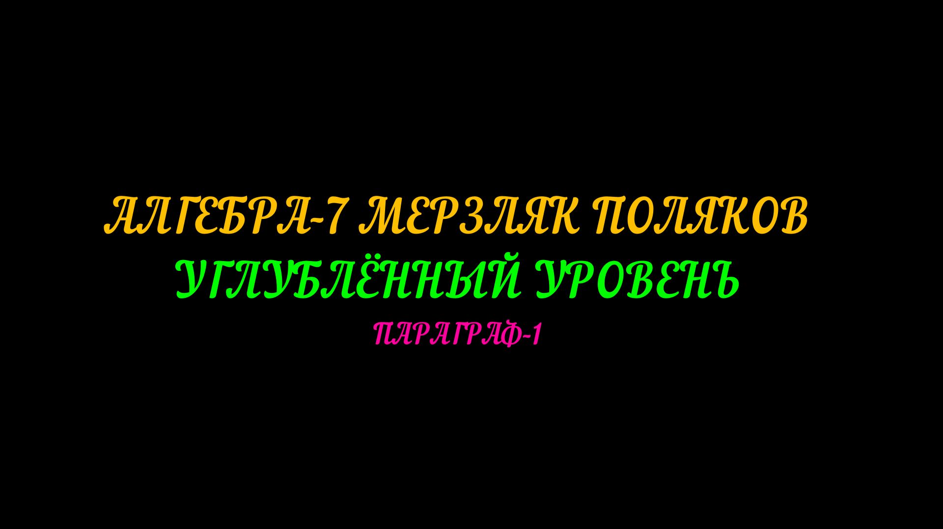 АЛГЕБРА-7 МЕРЗЛЯК. ПОЛЯКОВ. УГЛУБЛЁННЫЙ УРОВЕНЬ. ПАРАГРАФ-1