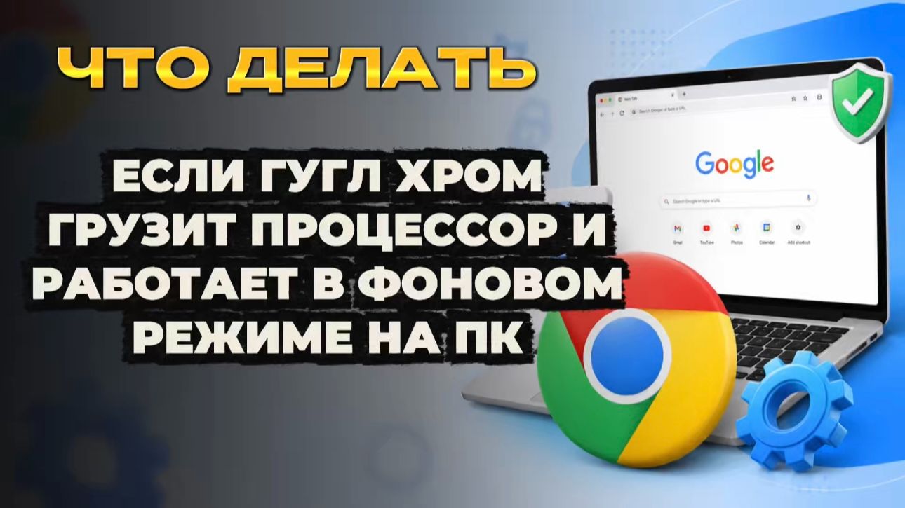 Что делать если гугл хром грузит процессор и работает в фоновом режиме на пк?