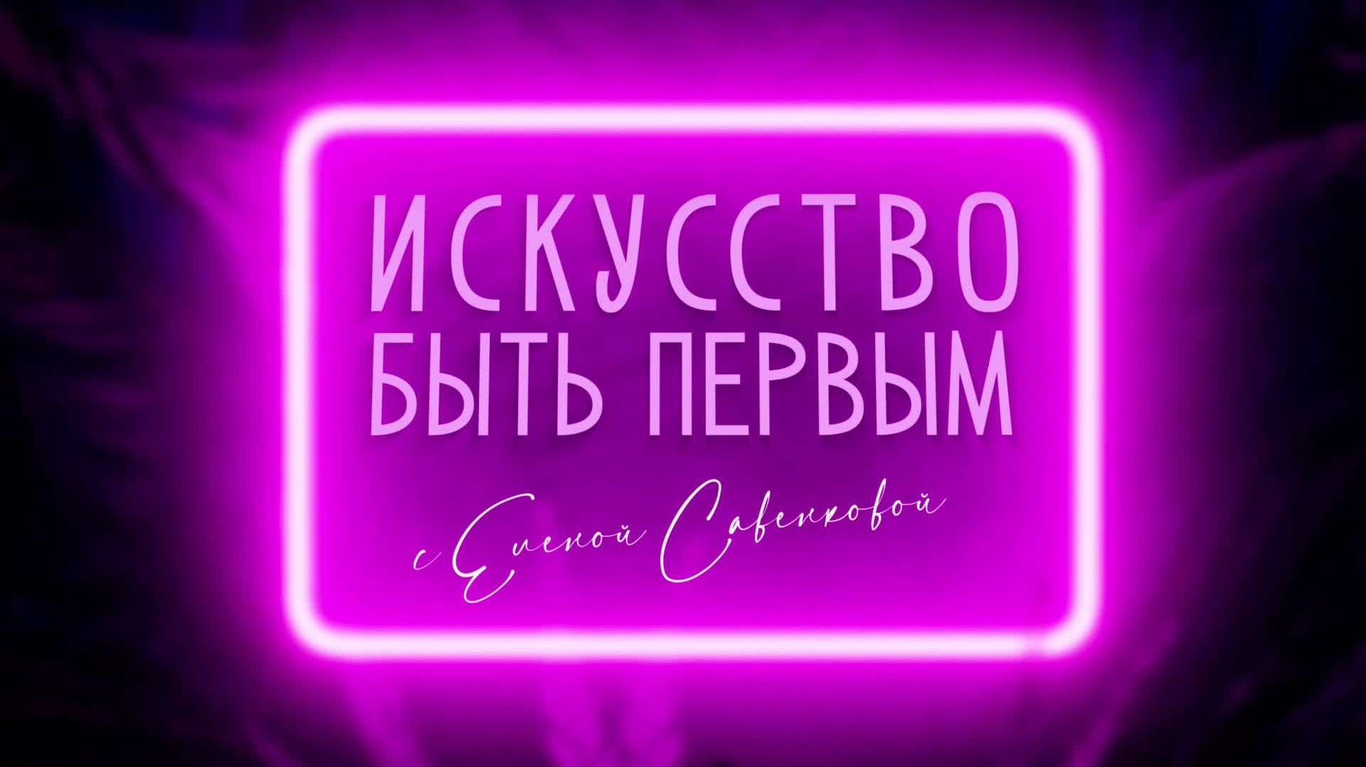 "Искусство быть первым с Еленой Савенковой" от 10.07.2026