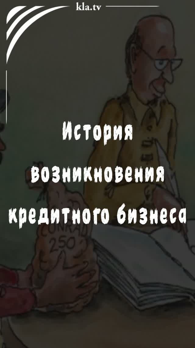 История возникновения кредитного бизнеса _kla.tv/41714 /2026-07-20