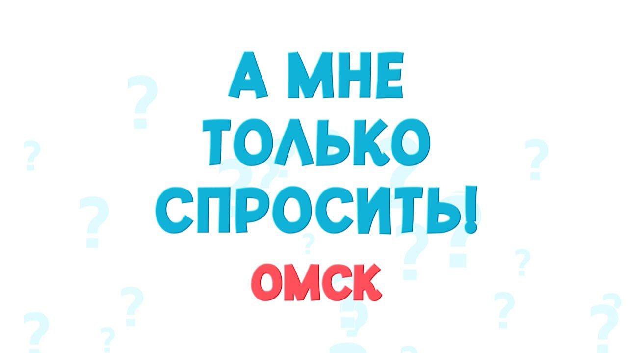 А мне только спросить. Омск