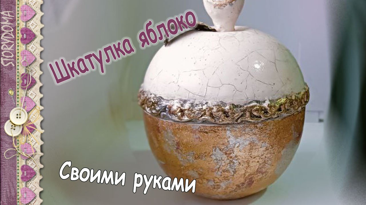 Шкатулка яблоко своими руками - Декупаж шкатулки: состаривание, золочение и 2-х шаговый кракелюр