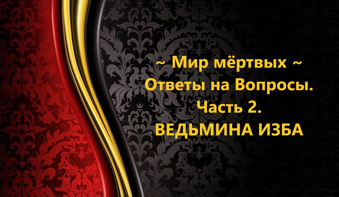 МИР МЁРТВЫХ...ОТВЕТЫ НА ВОПРОСЫ..ЧАСТЬ 2..АВТОР: ИНГА ХОСРОЕВА