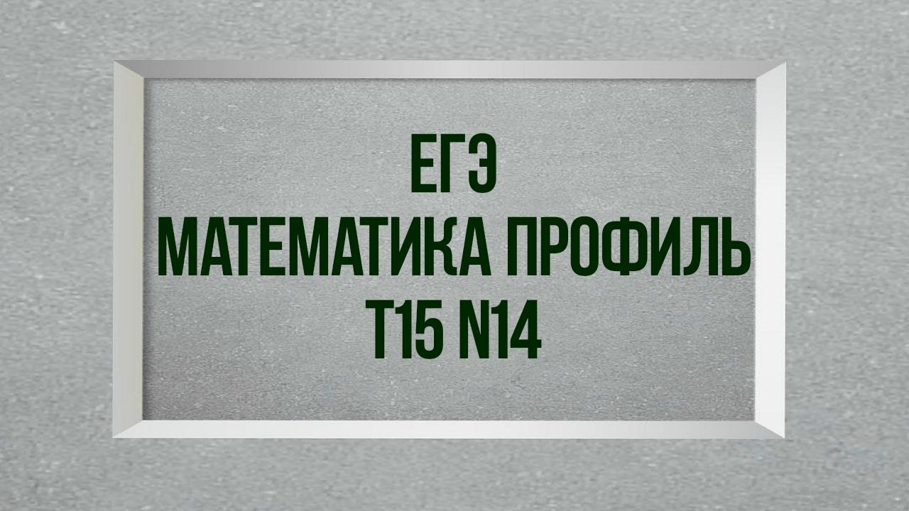 Задание 14. Тест 15. ЕГЭ. Математика профиль.