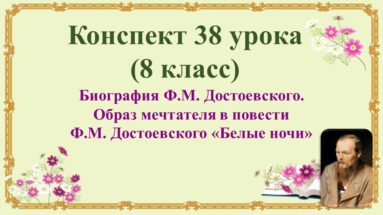 38 урок 3 четверть 8 класс.Биография Достоевского.Образ мечтателя в повести Достоевского«Белые ночи»