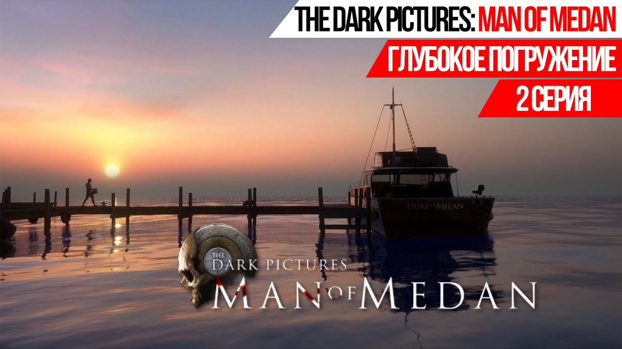 ГЛУБОКОЕ ПОГРУЖЕНИЕ►THE DARK PICTURES ANTHOLOGY: MAN OF MEDAN►2 СЕРИЯ