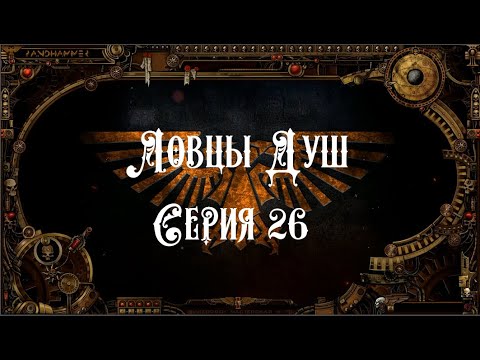 4 сезон|Ловцы Душ — 26 серия | Dark Heresy 2 Ed |