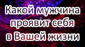 ТАРО/ Какой мужчина проявит себя в вашей жизни? // Общий онлайн расклад