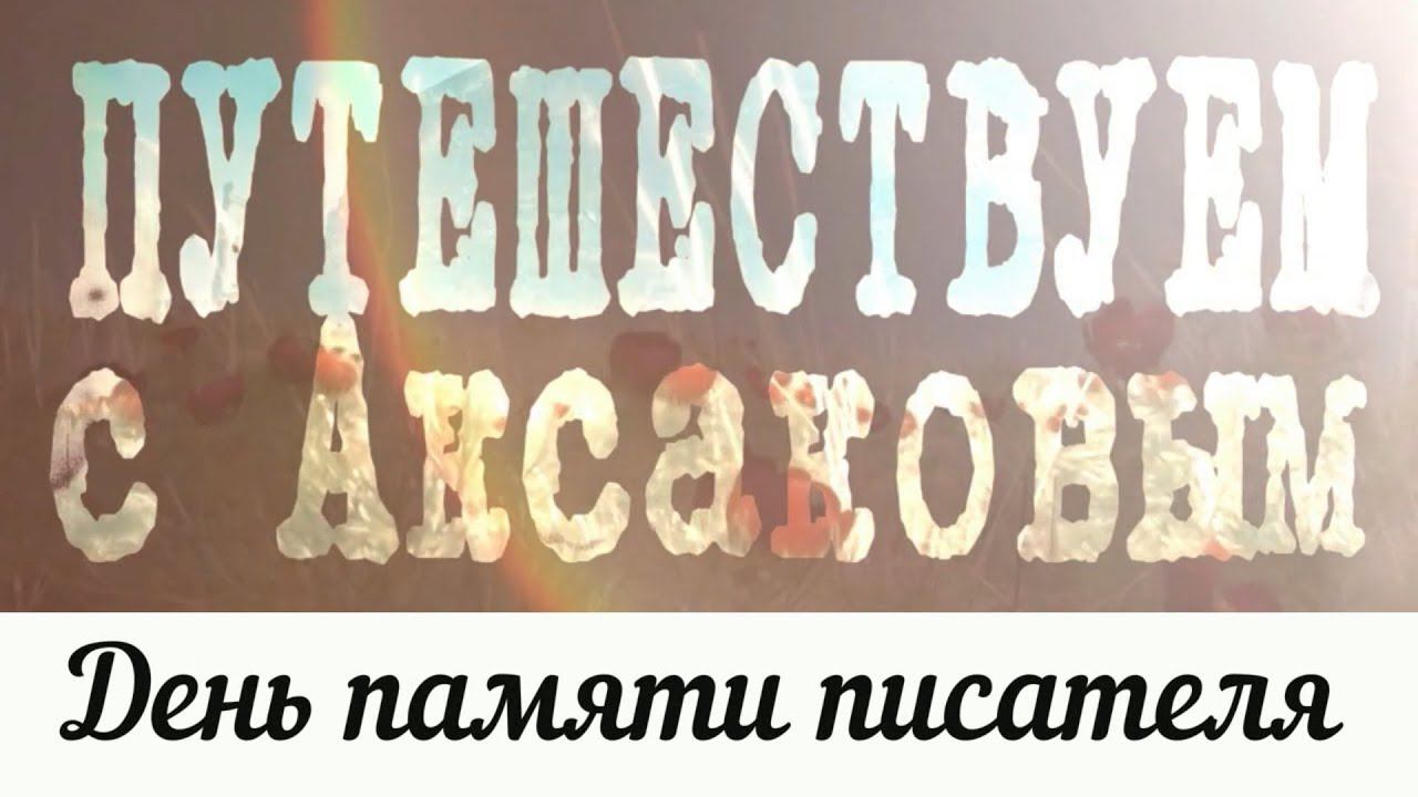 Аксаковка: День памяти писателя. Путешествуем с Аксаковым.