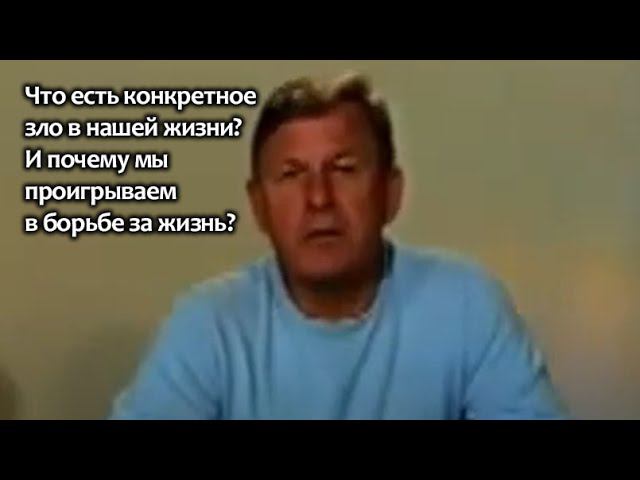 Что есть конкретное зло в нашей жизни? И почему мы проигрываем в борьбе за жизнь?