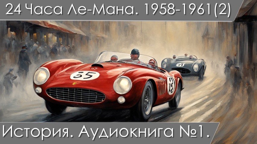 24 Часа Ле-Мана. История гонки с 1923 по 2023. Аудиокнига (1). 1958-1961 год (2)
