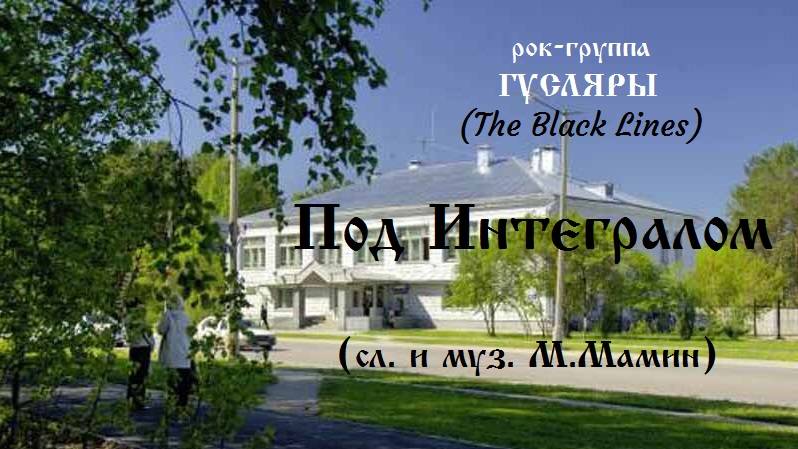 Под Интегралом (сл. и муз. М.Мамин) Рок-группа ГУСЛЯРЫ (The Black Lines)