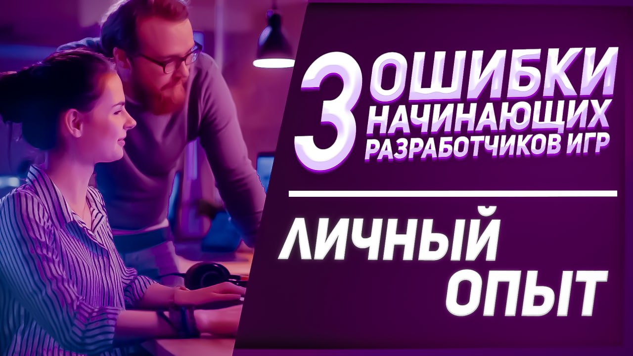 Ошибки начинающих разработчиков игр | 3 основные ошибки при разработке своей игры