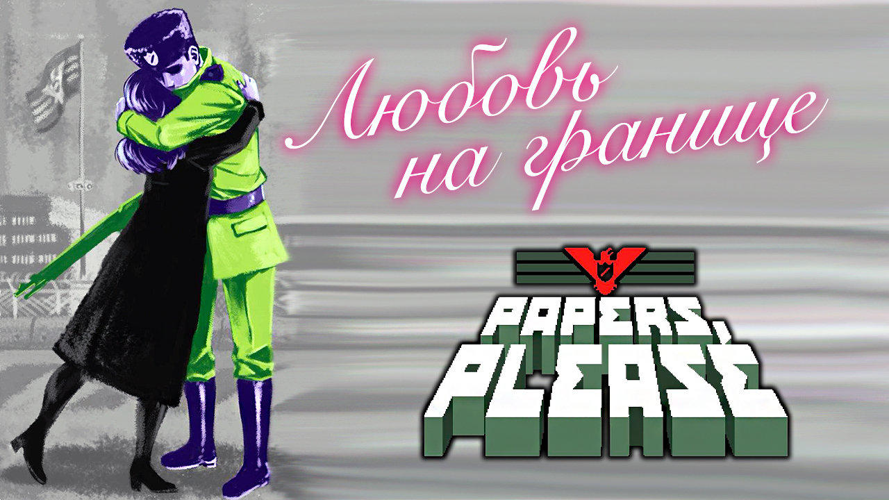 Papers, Please #13 - ЛЮБОВЬ НА ГРАНИЦЕ
