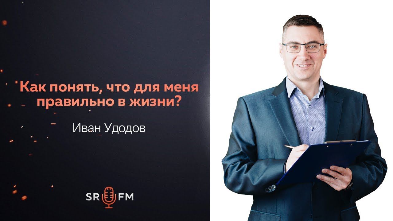 Подкаст | Как понять, что для меня правильно в жизни? | Иван Удодов