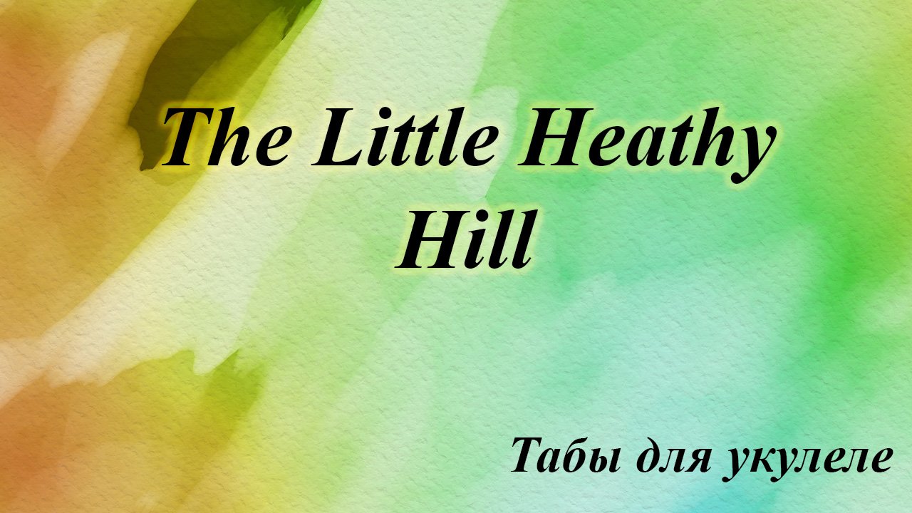 The Little Heathy Hill -  табы для укулеле