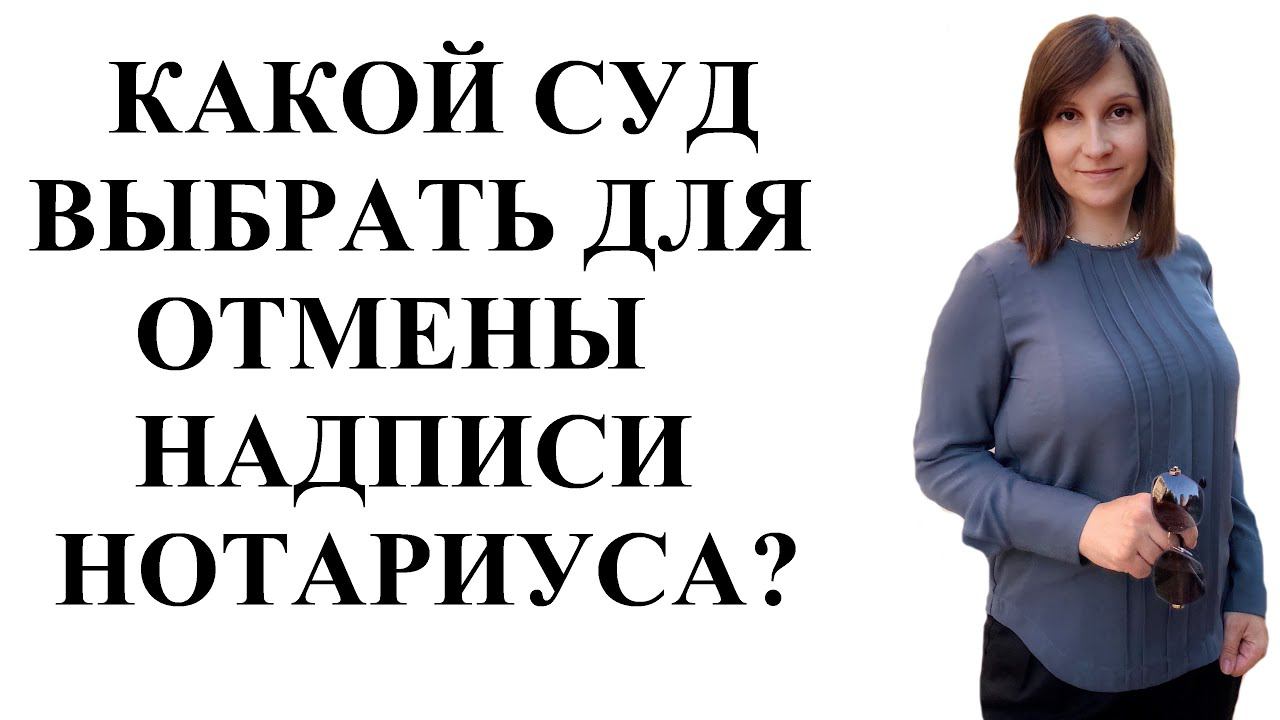 В КАКОЙ СУД ПОДАТЬ ДЛЯ ОТМЕНЫ НАДПИСИ НОТАРИУСА - адвокат Москаленко А.В.