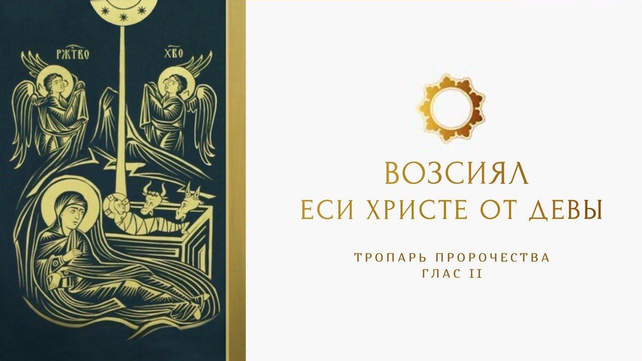 7. Возсиял еси Христе от Девы [РОЖДЕСТВО ХРИСТОВО] – Тропарь Пророчества