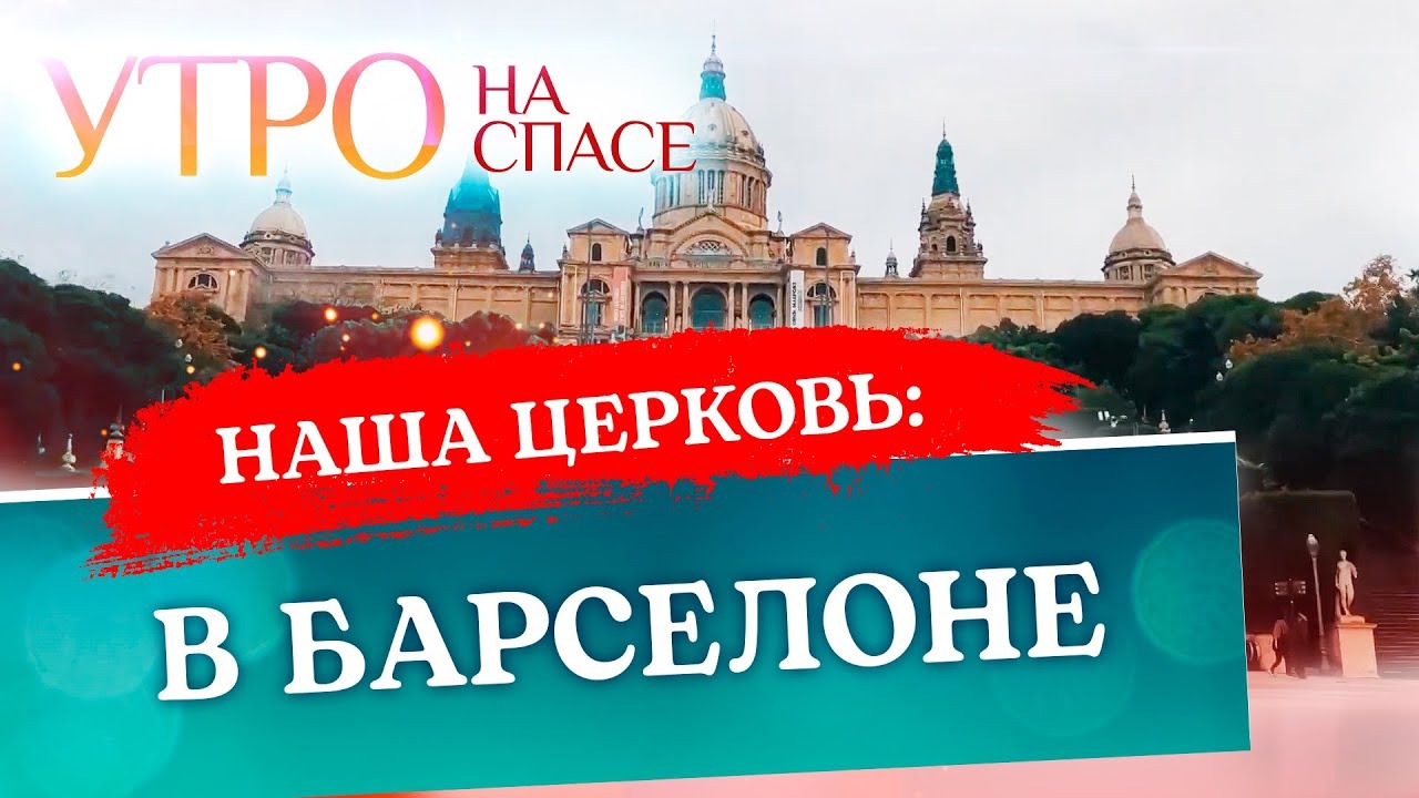 НАША ЦЕРКОВЬ В БАРСЕЛОНЕ
