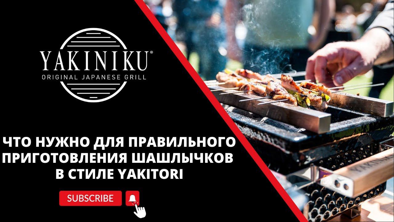 Что нужно для правильного приготовления шашлычков в стиле Yakitori? | Yakiniku®