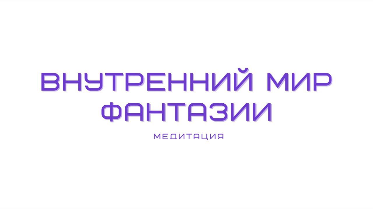 Глубокая медитация "Мир внутренней фантазии"