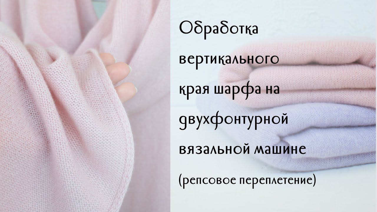 Обработка вертикального края шарфа на двухфонтурной вязальной машине, репсовое переплетение...
