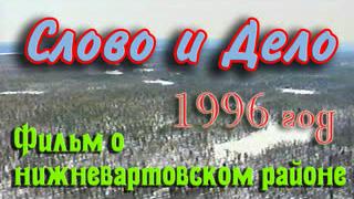 Слово и дело. Фильм о Нижневартовском районе. 1996 год.