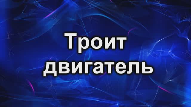 троит двигатель.