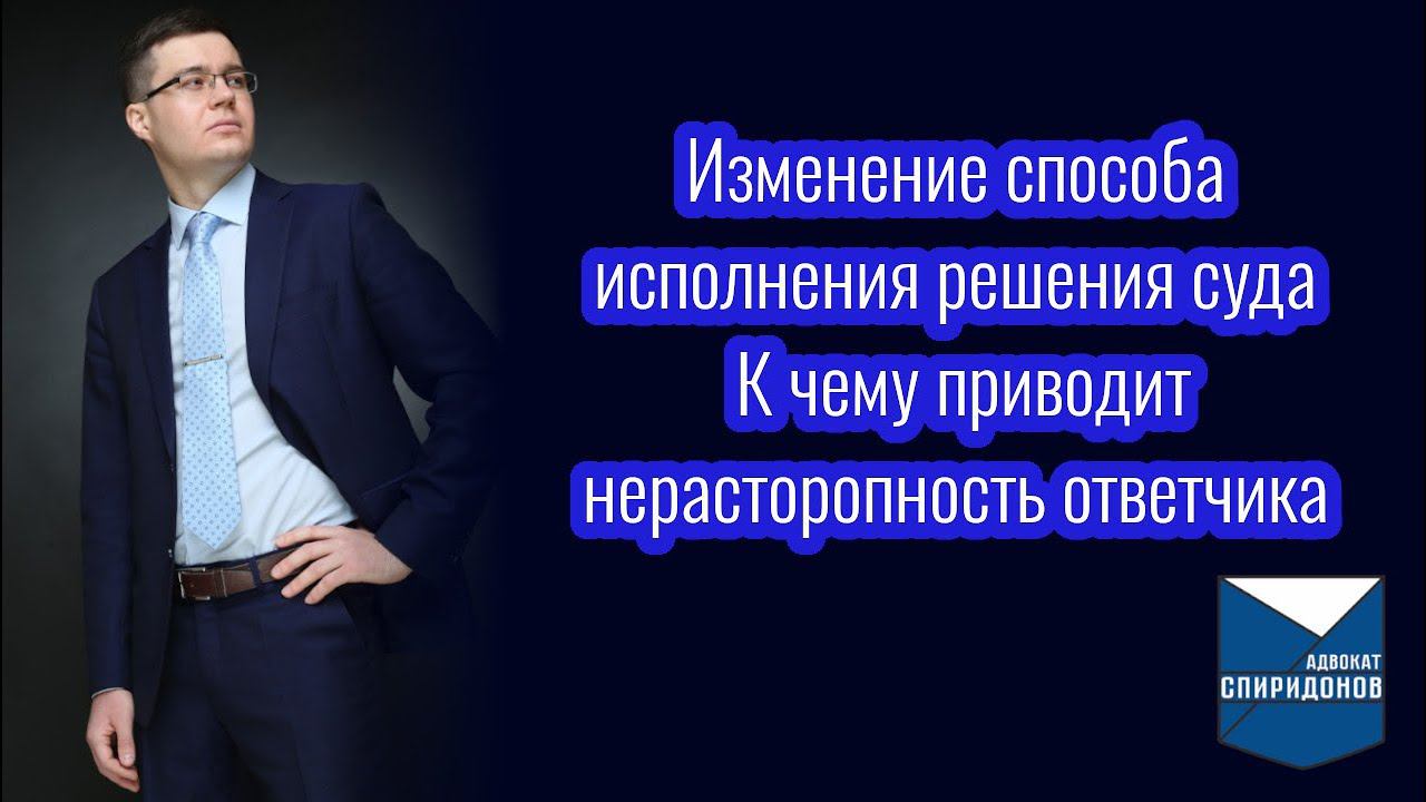 Изменение способа исполнения решения суда. К чему приводит нерасторопность ответчика. Часть-1.