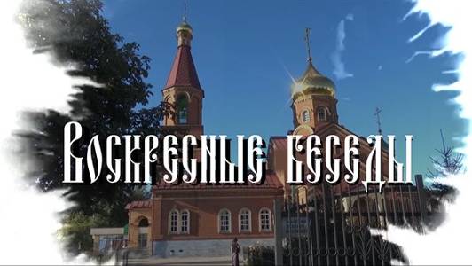 Воскресные беседы 18.08.2024
