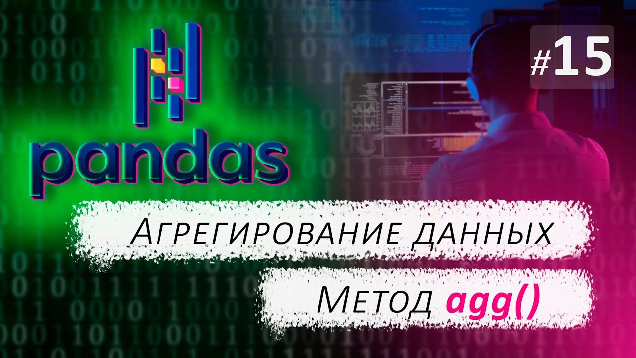 ► 15. АГРЕГАЦИЯ ДАННЫХ. Метод agg() | Курс по Pandas.