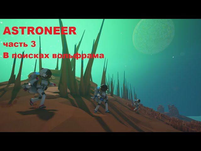 Astroneer. Часть 3. Осваиваем луну И ищем Вольфрам